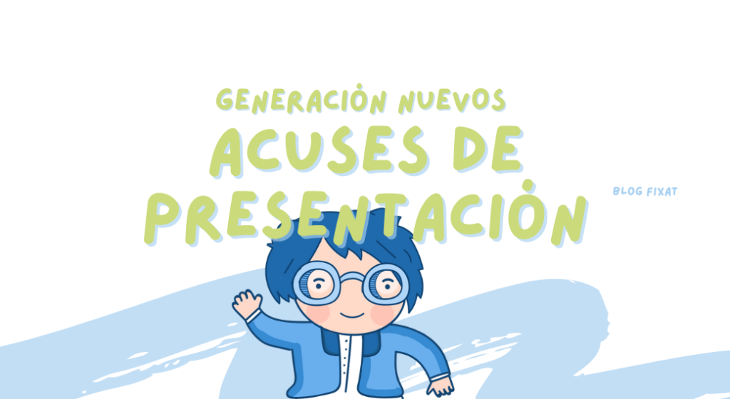 Conoce la importancia de generar nuevos acuses de presentación - Blog FIXAT